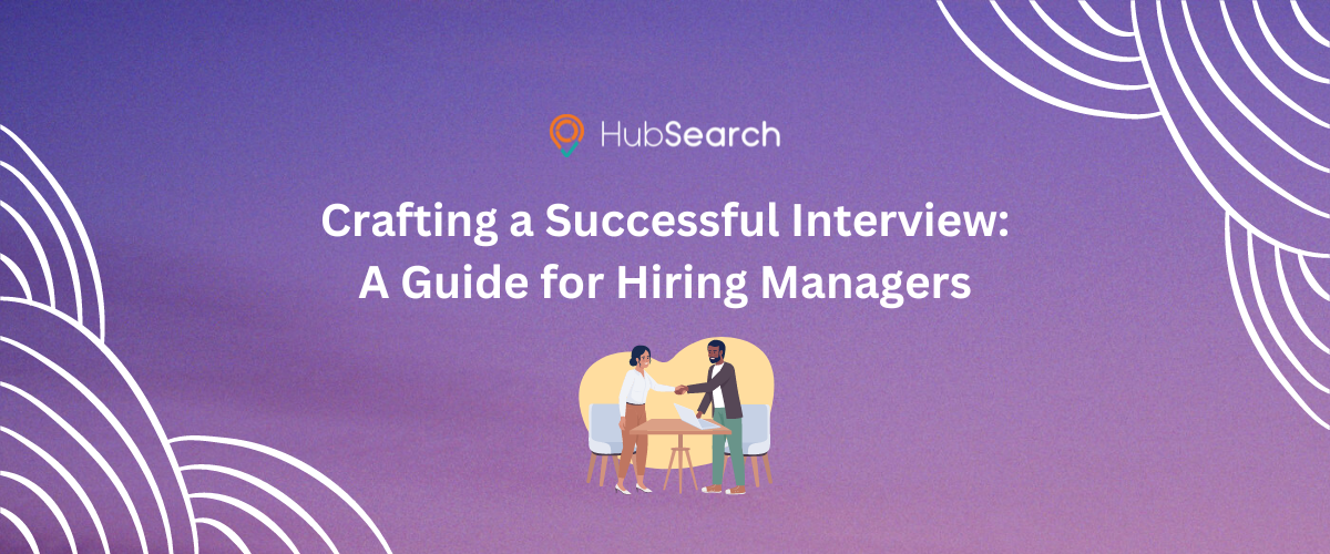 Crafting a Successful Interview: A Guide for Hiring Managers